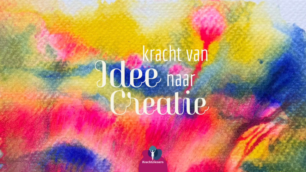 Kracht van Idee naar Creatie